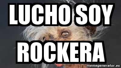 Meme Personalizado - LUCHO SOY ROCKERA - 1321664
