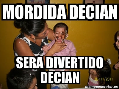 Meme Personalizado - mordida decian sera divertido decian - 1322077
