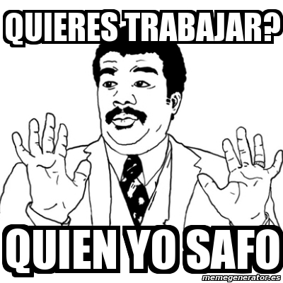 Meme Ay Si - quieres trabajar? quien yo safo - 1323678