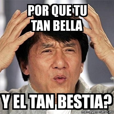Meme Jackie Chan - por QUE TU TAN BELLA Y EL TAN BESTIA? - 1324067