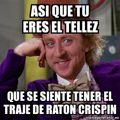 Meme Willy Wonka - asi que tu eres el tellez que se siente tener el ...