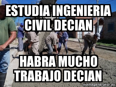 Meme Personalizado - estudia ingenieria civil decian habra mucho ...