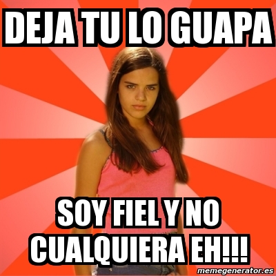 Meme Jealous Girl - deja tu lo guapa soy fiel y no cualquiera eh ...