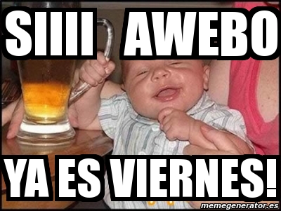 Meme Personalizado - SIIII AWEBO YA ES VIERNES! - 1327716