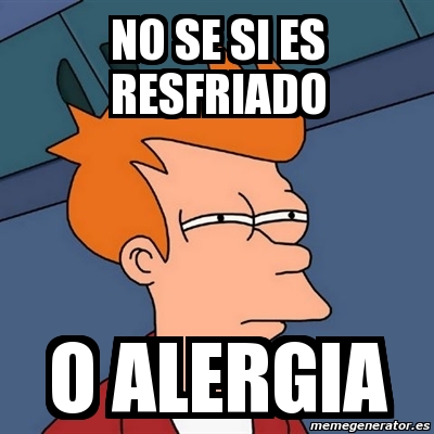Meme Futurama Fry - no se si es resfriado o alergia - 1327822