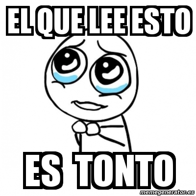 Meme Por favor - el que lee esto es tonto - 1328904