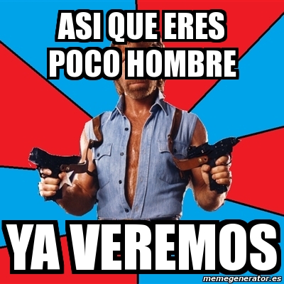 Meme Chuck Norris - asi que eres poco hombre ya veremos - 1329250