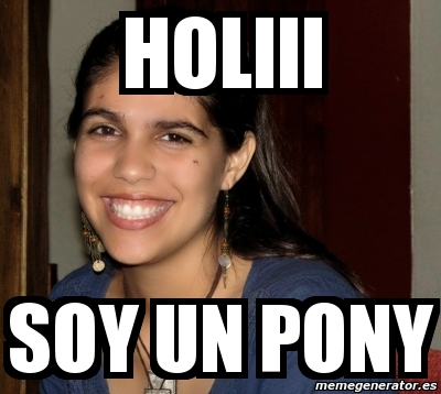 Meme Personalizado - holiii soy un pony - 1329501