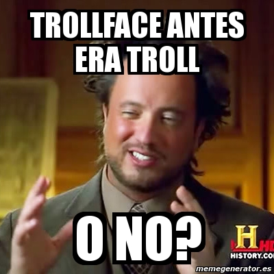 Meme Ancient Aliens - trollface antes era troll o no? - 1330478