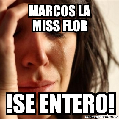 Meme Problems - marcos la miss flor !se entero! - 1336549
