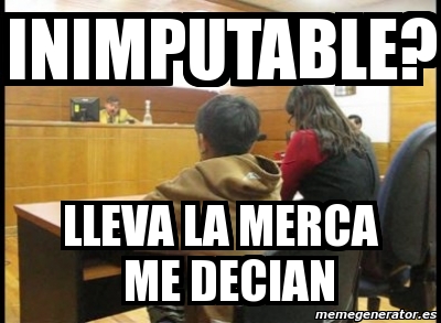 Meme Personalizado - inimputable? lleva la merca me decian - 1337947
