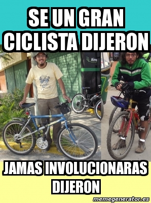 Meme Personalizado - SE UN GRAN CICLISTA DIJERON JAMAS INVOLUCIONARAS ...