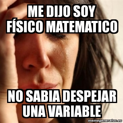 Meme Problems - Me dijo soy fÃ­sico matematico no sabia despejar una ...