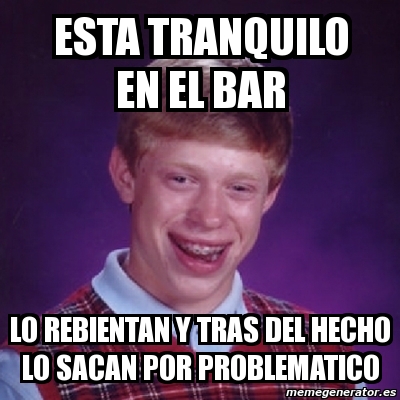 Meme Bad Luck Brian - eSTA TRANQUILO EN EL BAR LO REBIENTAN Y TRAS DEL ...