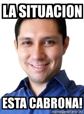 Meme Personalizado - la situacion esta cabrona! - 1341175