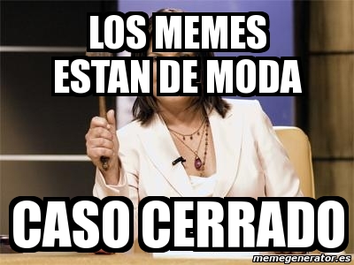 Meme Personalizado - los memes estan de moda caso cerrado - 1341341