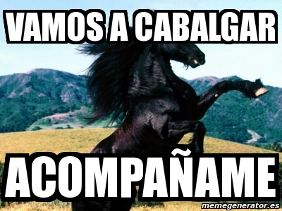 Meme Personalizado - vamos a cabalgar acompaÃ±ame - 1342035