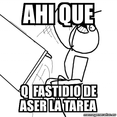 Meme Desk Flip Rage Guy - Ahi que q fastidio de aser la tarea - 1342064