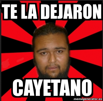 Meme Personalizado - te la dejaron cayetano - 1342424