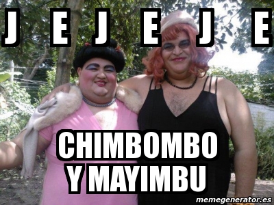 Meme Personalizado - j e j e j e chimbombo y mayimbu - 1344794