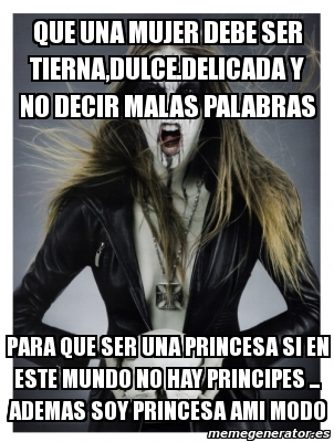 Meme Personalizado - que una mujer debe ser tierna,dulce.delicada y no ...