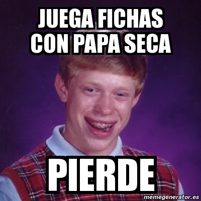Meme Bad Luck Brian - juega fichas con papa seca pierde - 1346101