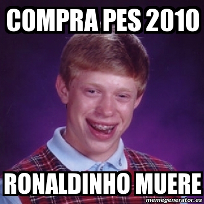 Meme Bad Luck Brian - COMPRA PES 2010 RONALDINHO MUERE - 1346458