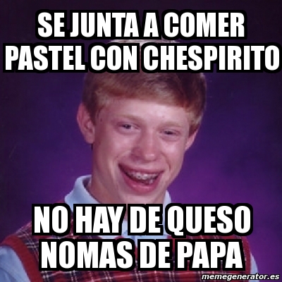 Meme Bad Luck Brian - SE JUNTA A COMER PASTEL CON CHESPIRITO NO HAY DE ...