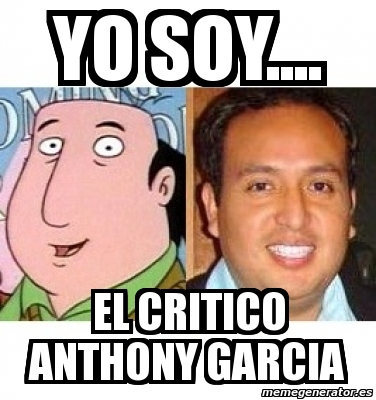 Meme Personalizado - yo soy.... el critico anthony garcia - 1351452