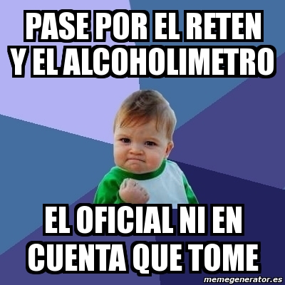 Meme Bebe Exitoso - Pase por el reten y el alcoholimetro el oficial ni ...