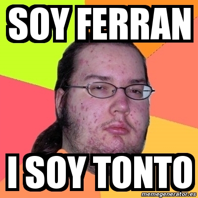 Meme Friki - soy ferran i soy tonto - 1352323