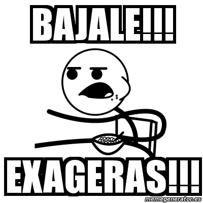 Meme Cereal Guy - Bajale!!! exageras!!! - 1352860