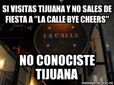 Meme Personalizado - Si visitas tijuana y no sales de fiesta a "la ...