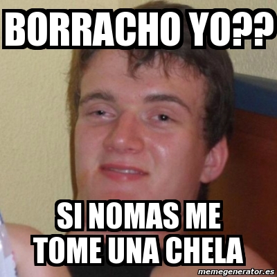 Meme Stoner Stanley - borracho yo?? SI NOMAS ME TOME UNA CHELA - 1357568