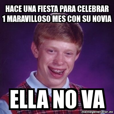 Meme Bad Luck Brian - hACE UNA FIESTA PARA CELEBRAR 1 MARAVILLOSO MES ...