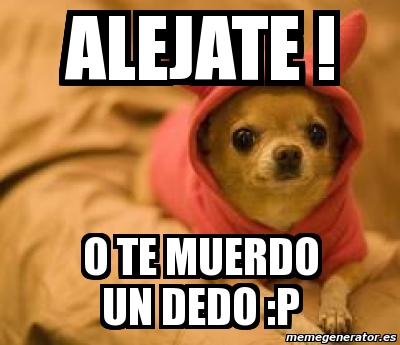 Meme Personalizado - alejate ! o te muerdo un dedo :p - 1360838
