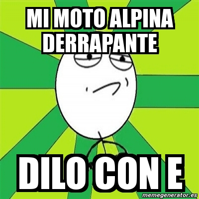 Meme Challenge Accepted - MI MOTO ALPINA DERRAPANTE DILO CON E - 1361178