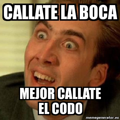 Meme No me digas - callate la boca mejor callate el codo - 1364764