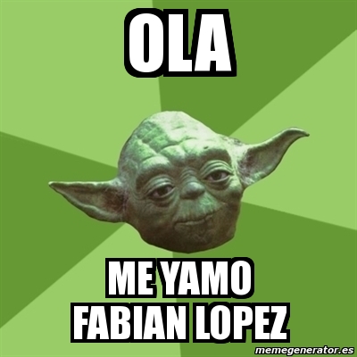 Meme Yoda - Ola me yamo fabian lopez - 1365768