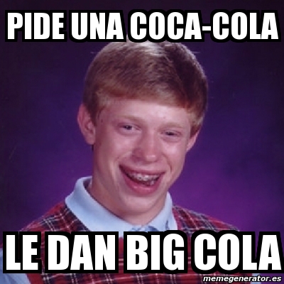 Meme Bad Luck Brian - pide una coca-cola le dan big cola - 1366780
