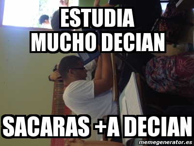 Meme Personalizado - estuDia mucho decian sacaras +A decian - 1368370