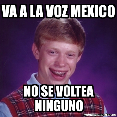 Meme Bad Luck Brian - va a la voz mexico no se voltea ninguno - 1370301