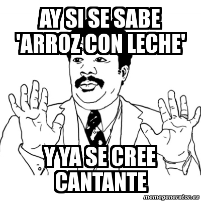 Meme Ay Si - AY SI SE SABE 'ARROZ CON LECHE' Y YA SE CREE CANTANTE ...