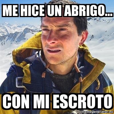 Meme Bear Grylls - Me hice un abrigo... con mi escroto - 1371993