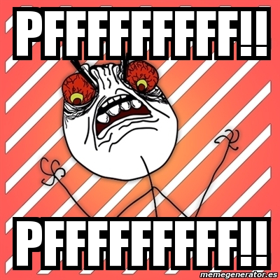 Meme I Hate - PFFFFFFFFF!! PFFFFFFFFF!! - 1378070