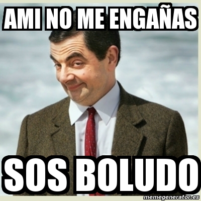 Meme Mr Bean - ami no me engaÃ±as sos boludo - 1378262