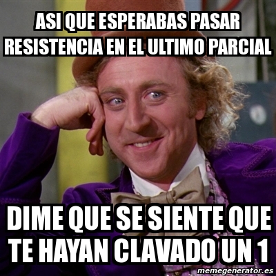 Meme Willy Wonka - asi que esperabas pasar resistencia en el ultimo ...