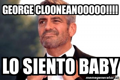 Meme Personalizado - GEORGE CLOONEANOOOOO!!!! lo siento baby - 1380537