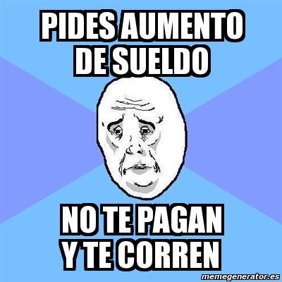 Meme Okay Guy - pides aumento de sueldo no te pagan y te corren - 1380551