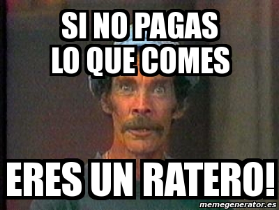 Meme Personalizado - Si no pagas lo que comes Eres un RATERO! - 1380896